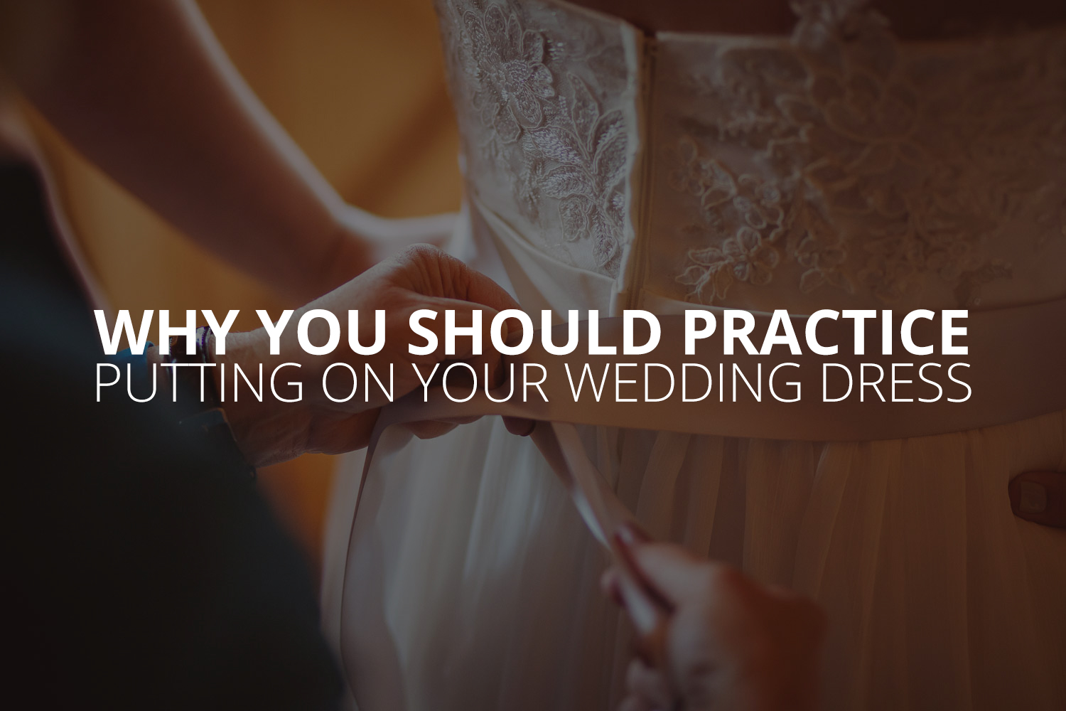 Why You Should Practice Putting On Your Wedding Dress | Petruzzo ...
